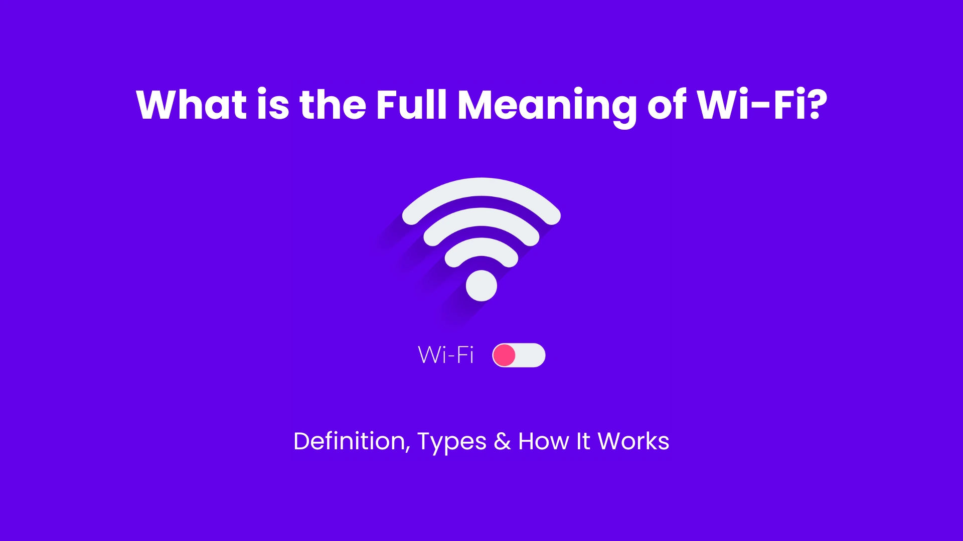 What is the Full Meaning of Wi-Fi? Definition, Types & How It Works